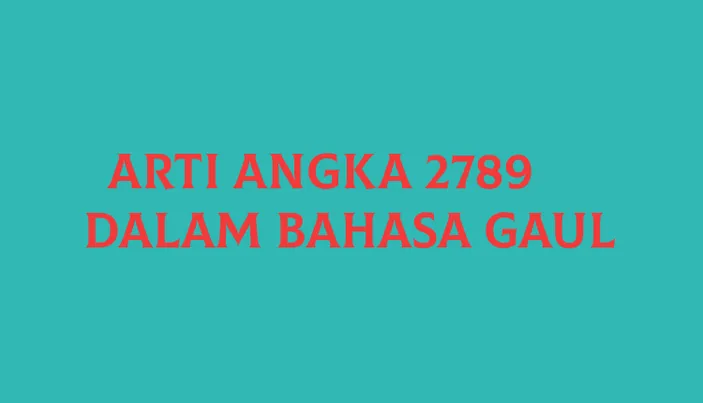 ARTI Angka 2789 dalam Bahasa Gaul, Ternyata Ini Makna dan Arti Angka ... ARTI Angka 2789 dalam Bahasa Gaul, Ternyata Ini Makna dan Arti Angka ...