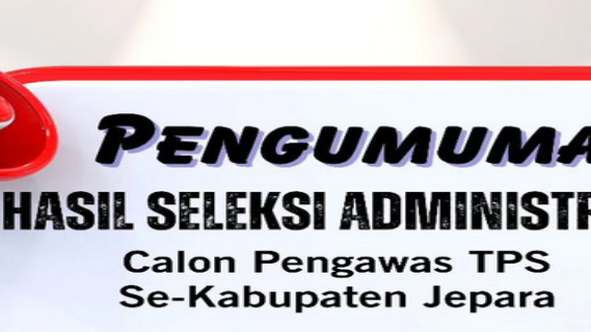 Pengumuman Hasil Seleksi Administrasi Calon Pengawas Tps Se Kabupaten